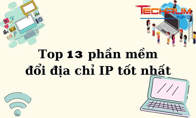 TOP 10+ phần mềm đổi địa chỉ IP, ẩn IP, fake IP tốt nhất 2021